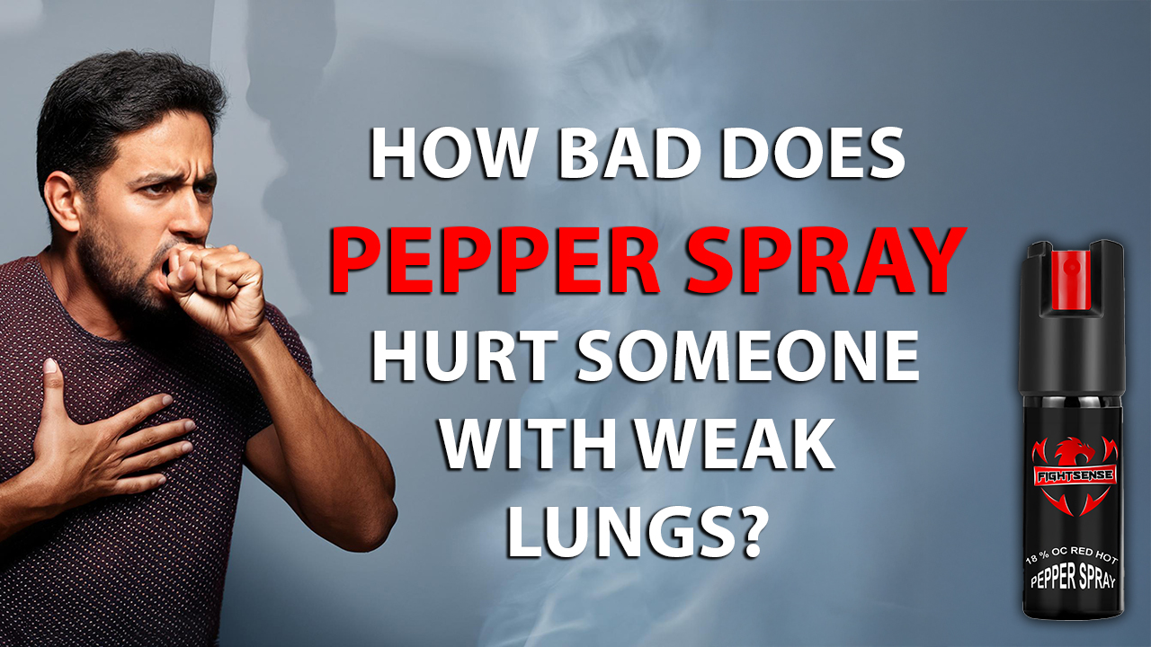 How Bad Does Pepper Spray Hurt Someone With Weak Lungs? - FIGHTSENSE