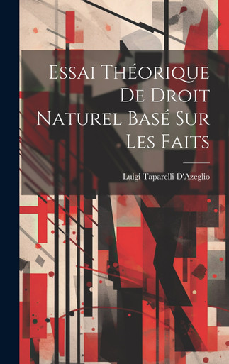 Essai Théorique De Droit Naturel Basé Sur Les Faits by Luigi Taparelli ...