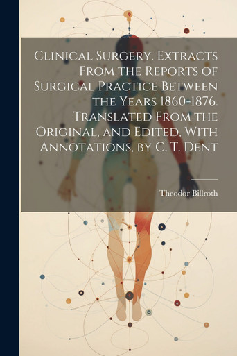 Clinical Surgery. Extracts From the Reports of Surgical Practice ...