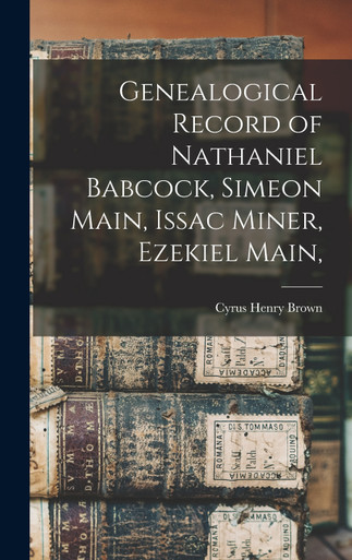Genealogical Record of Nathaniel Babcock, Simeon Main, Issac Miner ...
