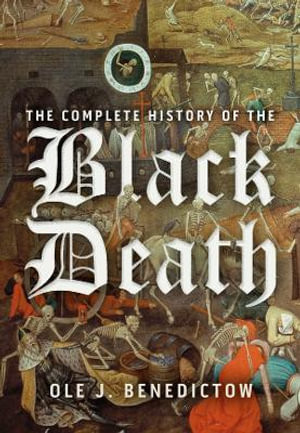 The Complete History of the Black Death by Professor Ole J Benedictow ...
