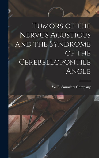 Tumors of the Nervus Acusticus and the Syndrome of the Cerebellopontile ...
