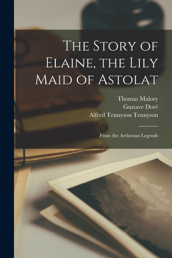 The Story of Elaine, the Lily Maid of Astolat by Alfred Tennyson ...
