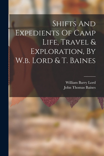 Shifts And Expedients Of Camp Life, Travel & Exploration, By W.b. Lord ...
