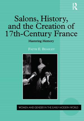 Salons, History, and the Creation of Seventeenth-Century France ...