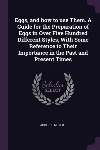 Eggs, and how to use Them. A Guide for the Preparation of Eggs in Over ...