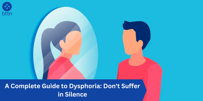 A Complete Guide to Dysphoria: Don't Suffer in Silence - bttn