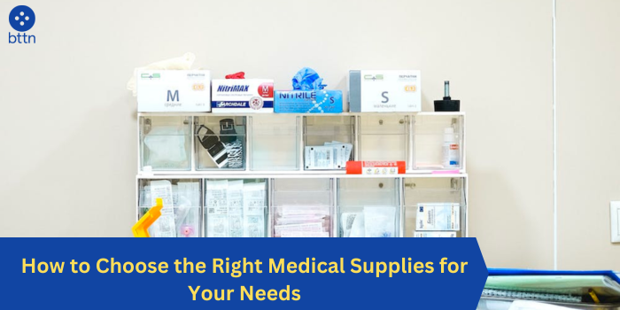 How to Choose the Right Medical Supplies for Your Needs - bttn
