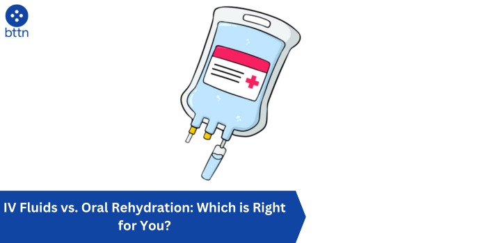 IV Fluids vs. Oral Rehydration: Which is Right for You? - bttn
