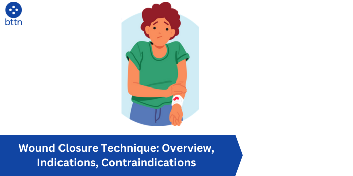Wound Closure Technique: Overview, Indications, Contraindications - bttn