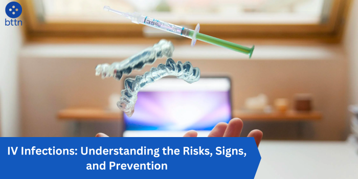 IV Infections: Understanding the Risks, Signs, and Prevention - bttn