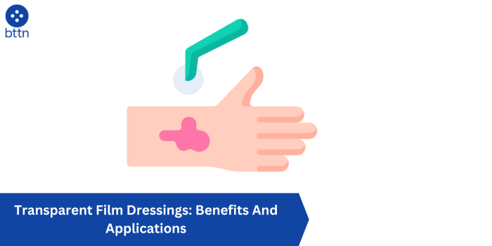 Transparent Film Dressings: Benefits And Applications - bttn
