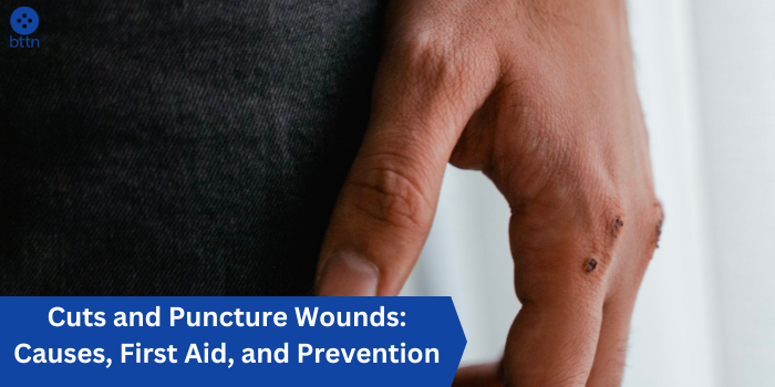 Cuts and Puncture Wounds: Causes, First Aid, and Prevention - bttn