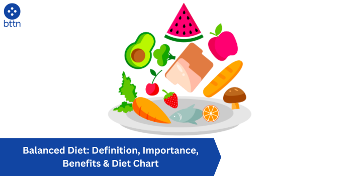 Balanced Diet: Definition, Importance, Benefits & Diet Chart - bttn