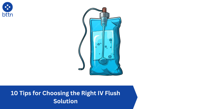 10 Tips for Choosing the Right IV Flush Solution - bttn
