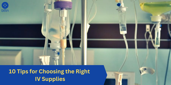 10 Tips for Choosing the Right IV Supplies - bttn