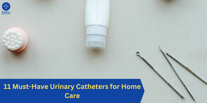 11 Must-Have Urinary Catheters for Home Care - bttn