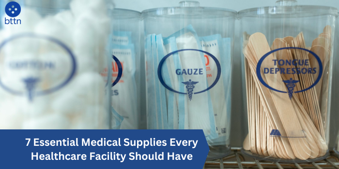 7 Essential Medical Supplies Every Healthcare Facility Should Have - bttn