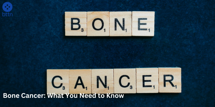 Bone Cancer: What You Need to Know - bttn