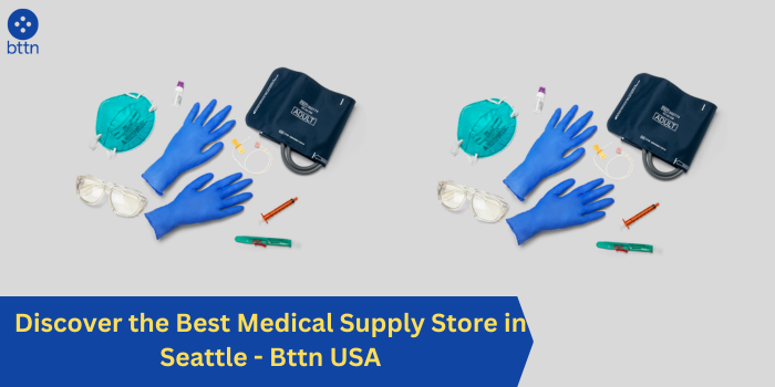 Discover the Best Medical Supply Store in Seattle - Bttn USA - bttn