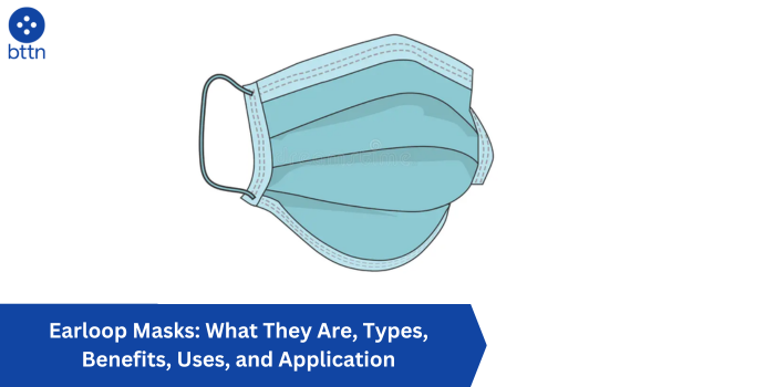 Earloop Masks: What They Are, Types, Benefits, Uses, and Application - bttn