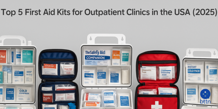 Top 5 First Aid Kits for Outpatient Clinics in the USA (2025) - bttn