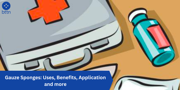 Gauze Sponges: Uses, Benefits, Application and more - bttn