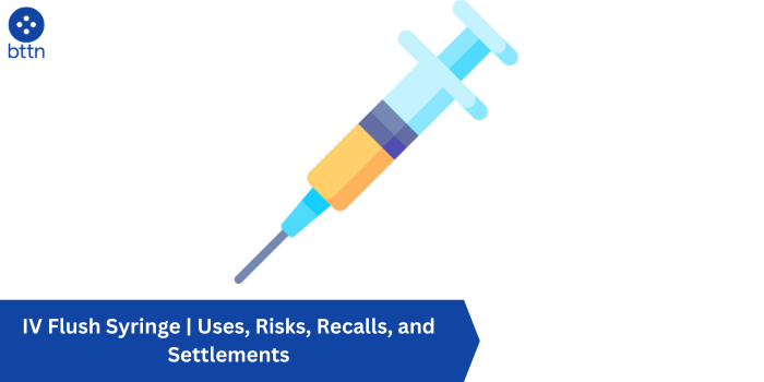 IV Flush Syringe: Uses, Risks, Recalls, and Settlements - bttn