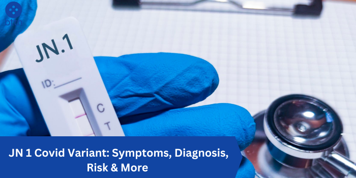 JN 1 Covid Variant: Symptoms, Diagnosis, Risk & More - bttn