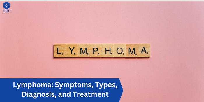 Lymphoma: Symptoms, Types, Diagnosis, and Treatment - bttn