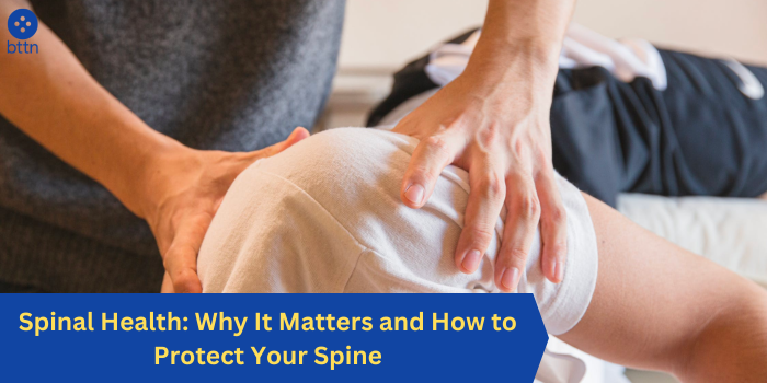 Spinal Health: Why It Matters and How to Protect Your Spine - bttn
