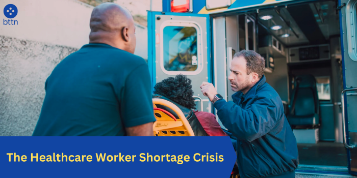 The Healthcare Worker Shortage Crisis - bttn