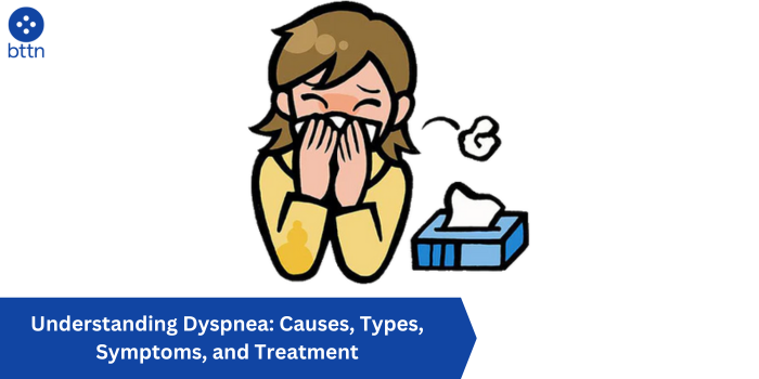 Understanding Dyspnea: Causes, Types, Symptoms, and Treatment - bttn