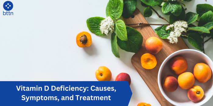 Vitamin D Deficiency: Causes, Symptoms, and Treatment - bttn