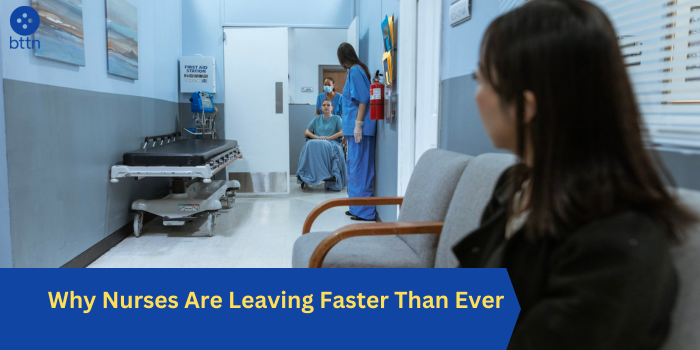 Why Nurses Are Leaving Faster Than Ever - bttn
