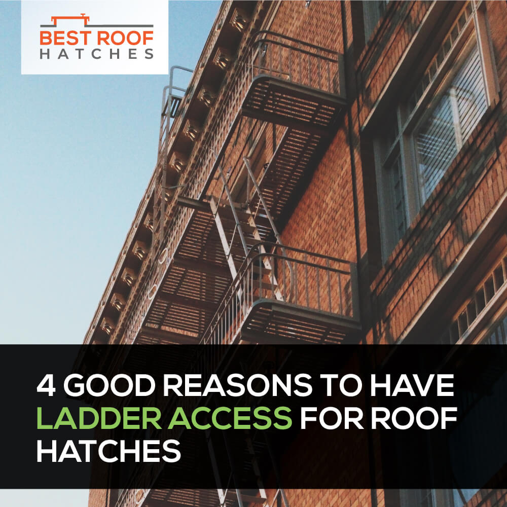 4 Good Reasons to Have Ladder Access for Roof Hatches
