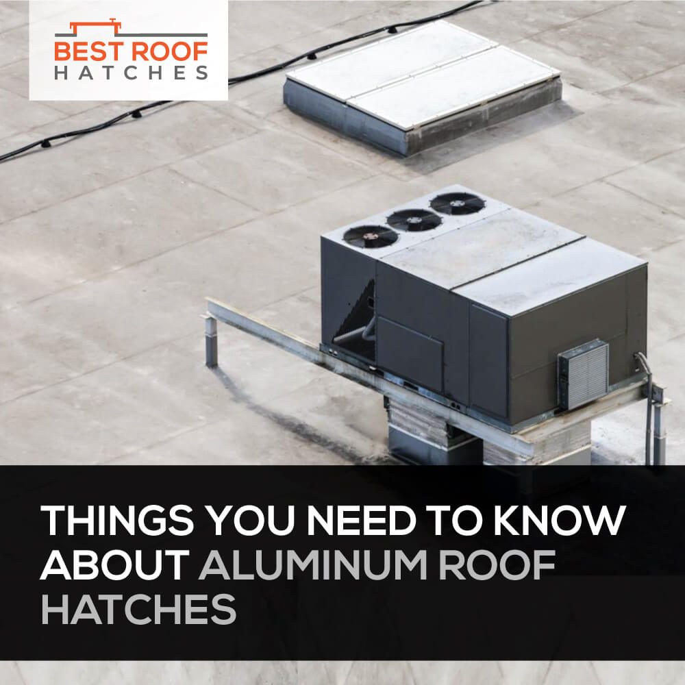Things You Need to Know About Aluminum Roof Hatches