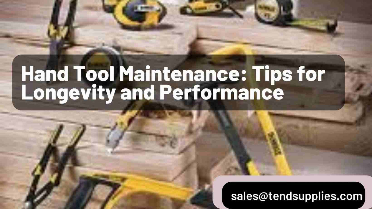 Hand Tool Maintenance: Tips for Longevity and Performance - Tend ...