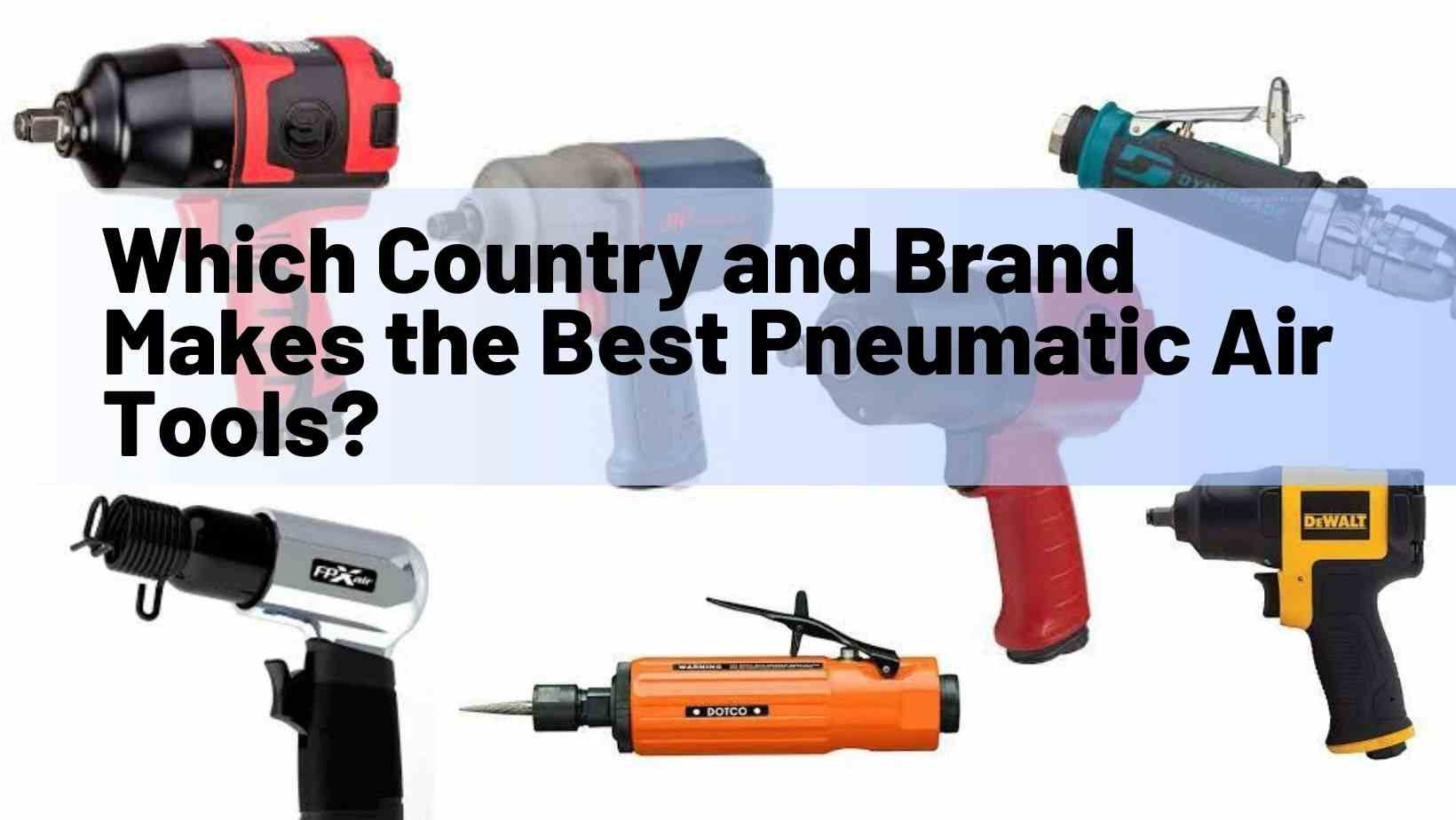 Which Country and Brand Makes the Best Pneumatic Air Tools? - Tend ...