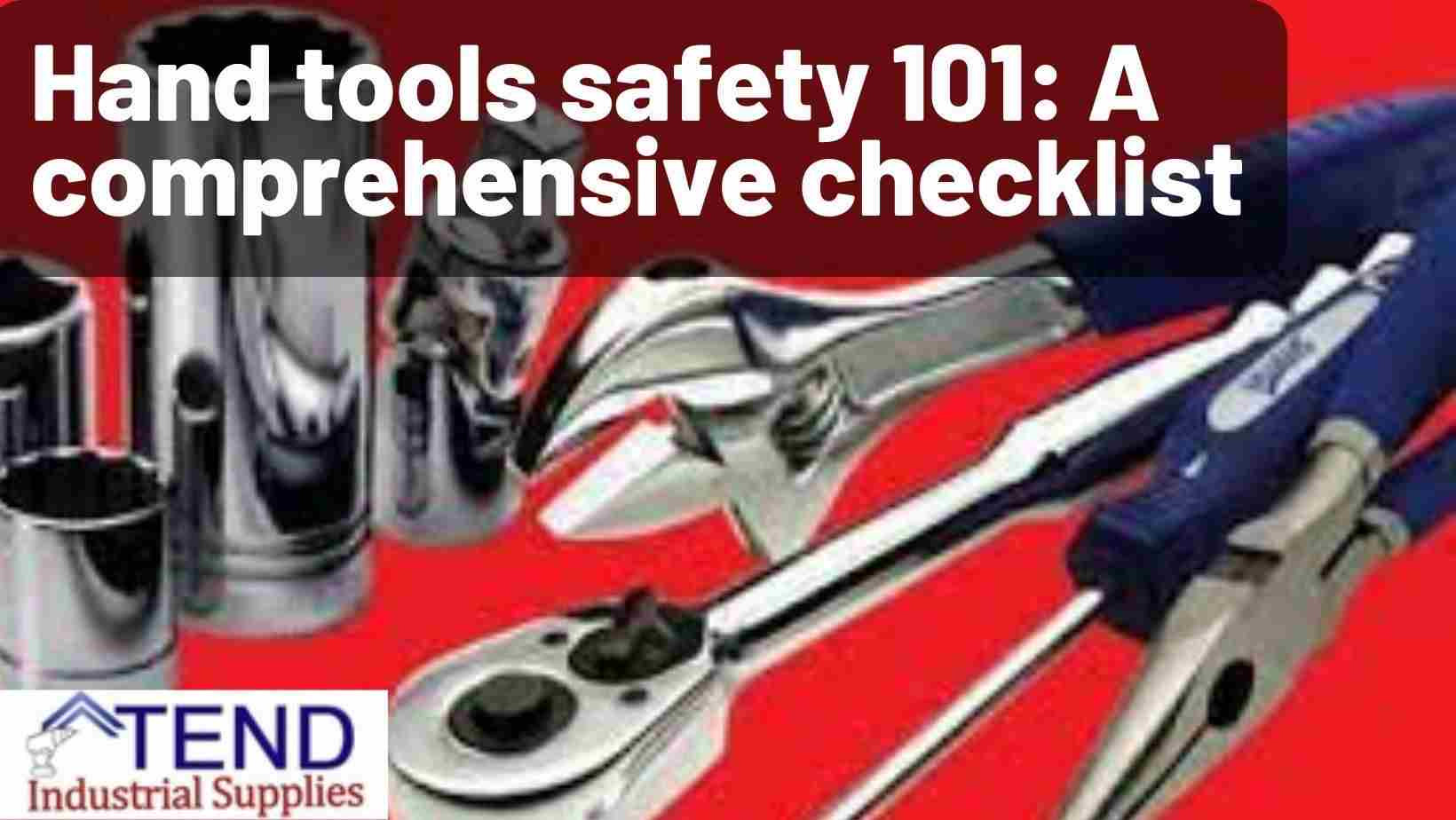 Hand tools safety 101: A comprehensive checklist - Tend Industrial Supplies