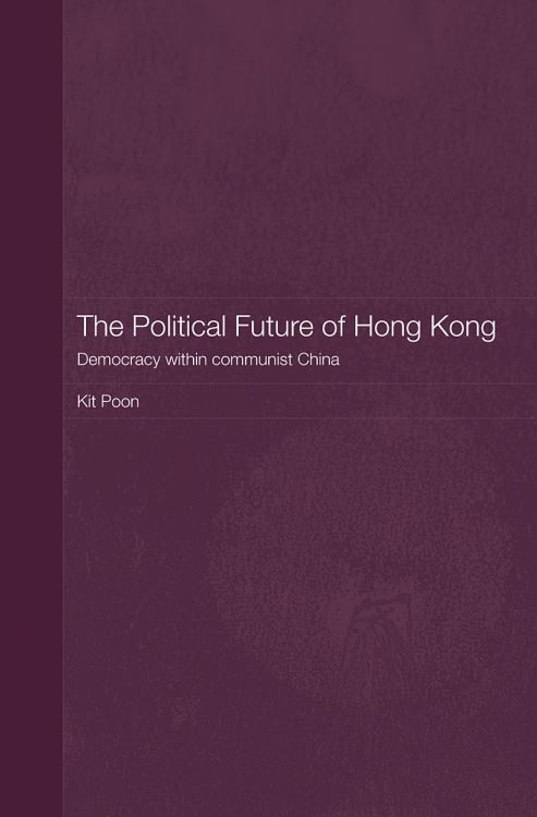 The Political Future of Hong Kong - Democracy within communist China by ...