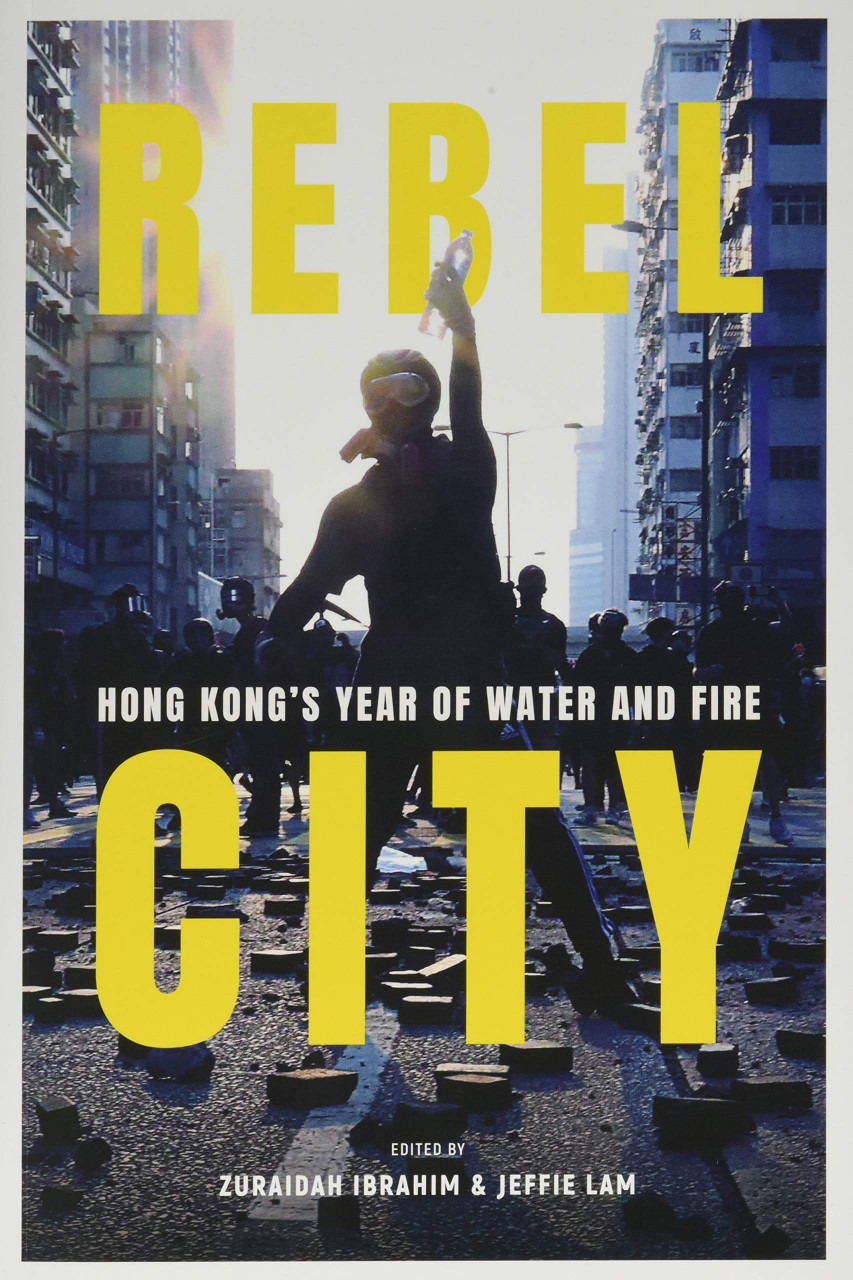 Rebel City: Hong Kong's Year of Water and Fire by Zuraidah Ibrahim