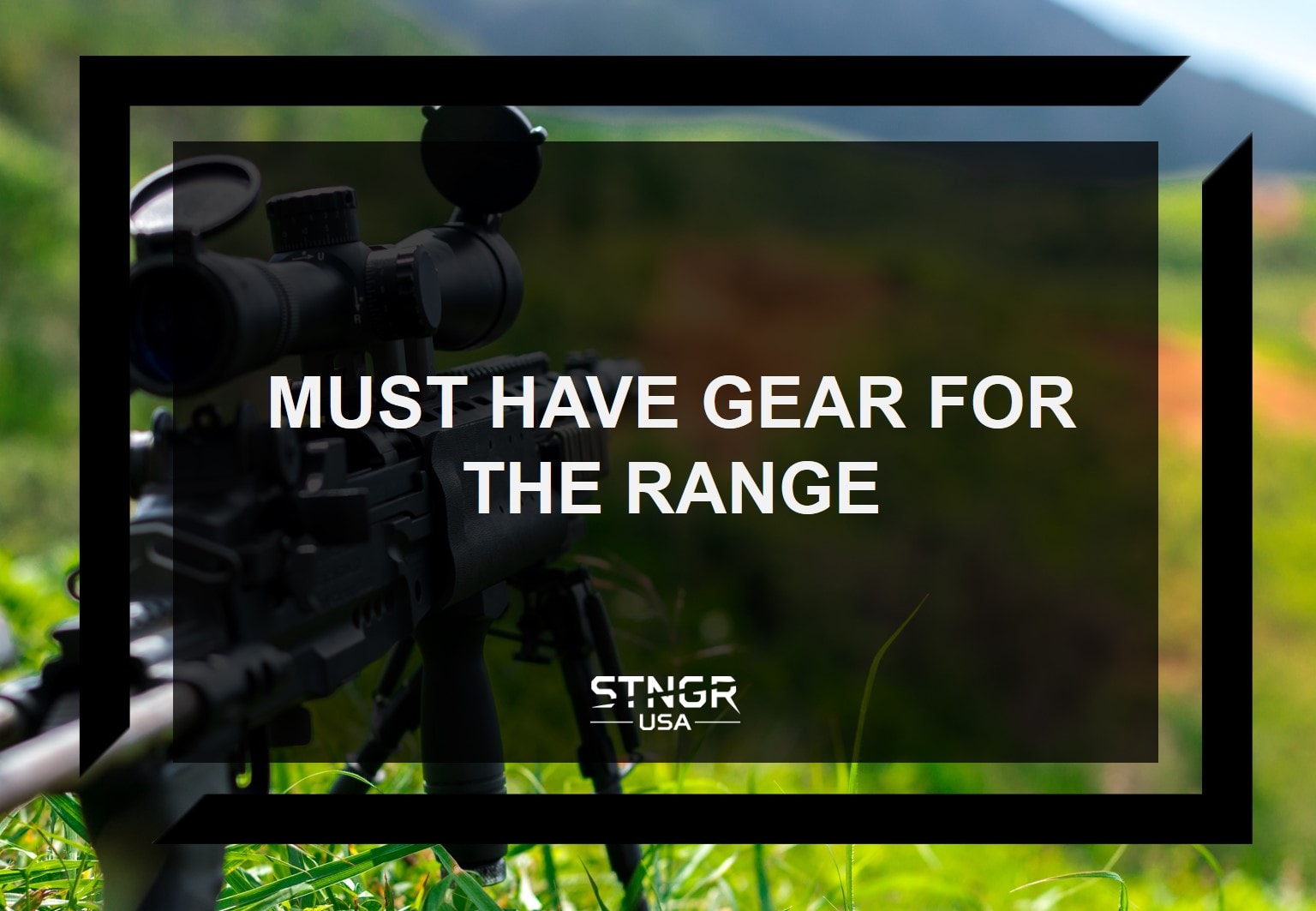 Must-Have Gear For The Range - STNGR USA