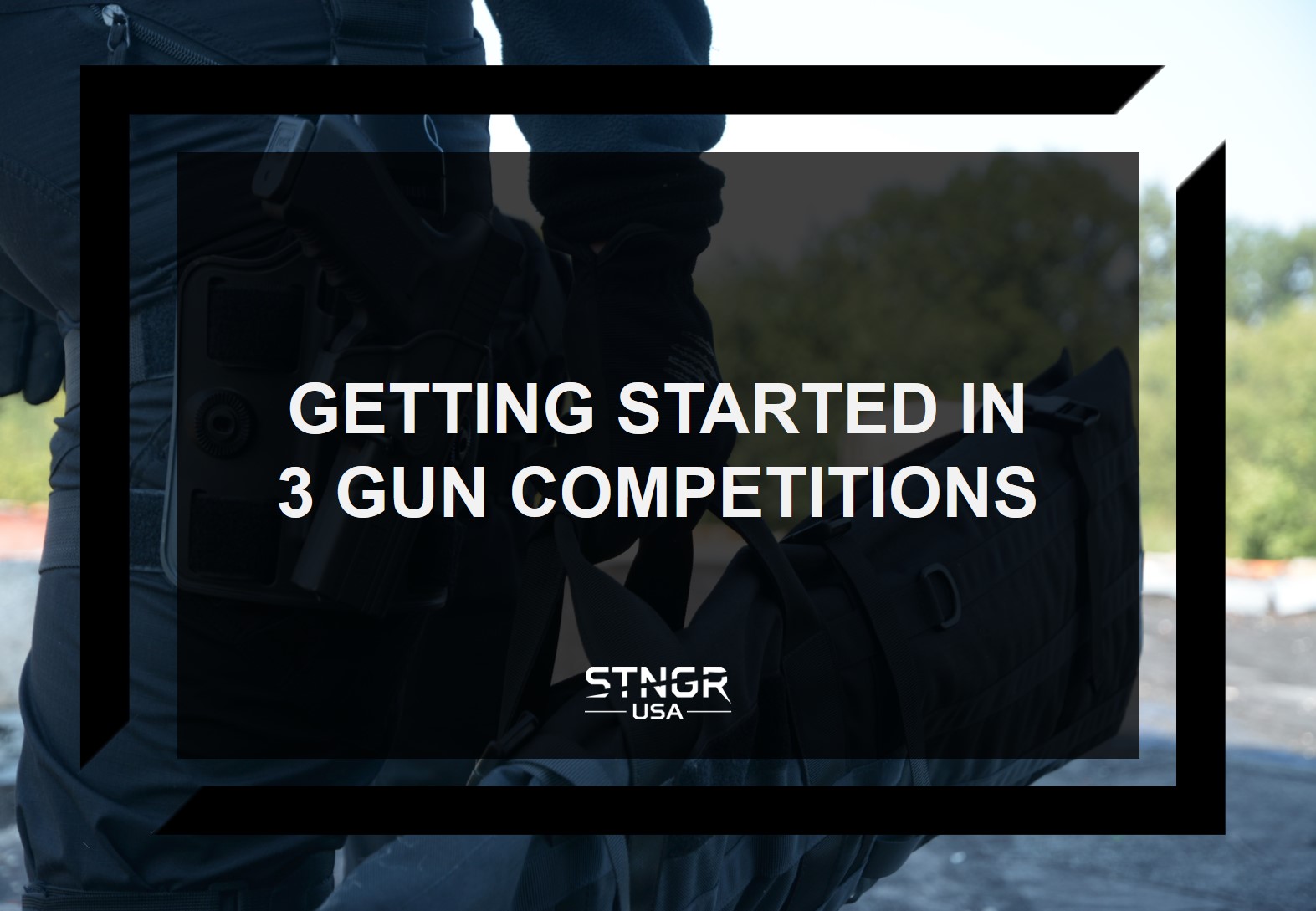 Getting Started In 3 Gun Competitions - STNGR USA