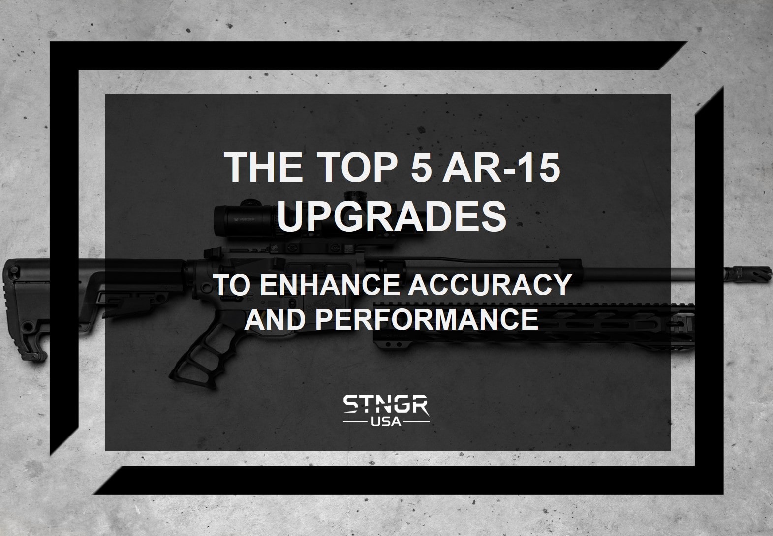 The Top 5 AR 15 Upgrades to Enhance Accuracy and Performance | STNGR ...