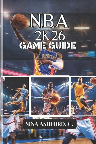 NBA 2K26 Game Guide: Optimize Your Player, and Unlock the Secrets to ...