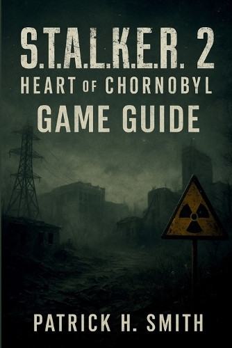 S.T.A.L.K.E.R. 2: Heart of Chornobyl Game Guide: Your Essential ...