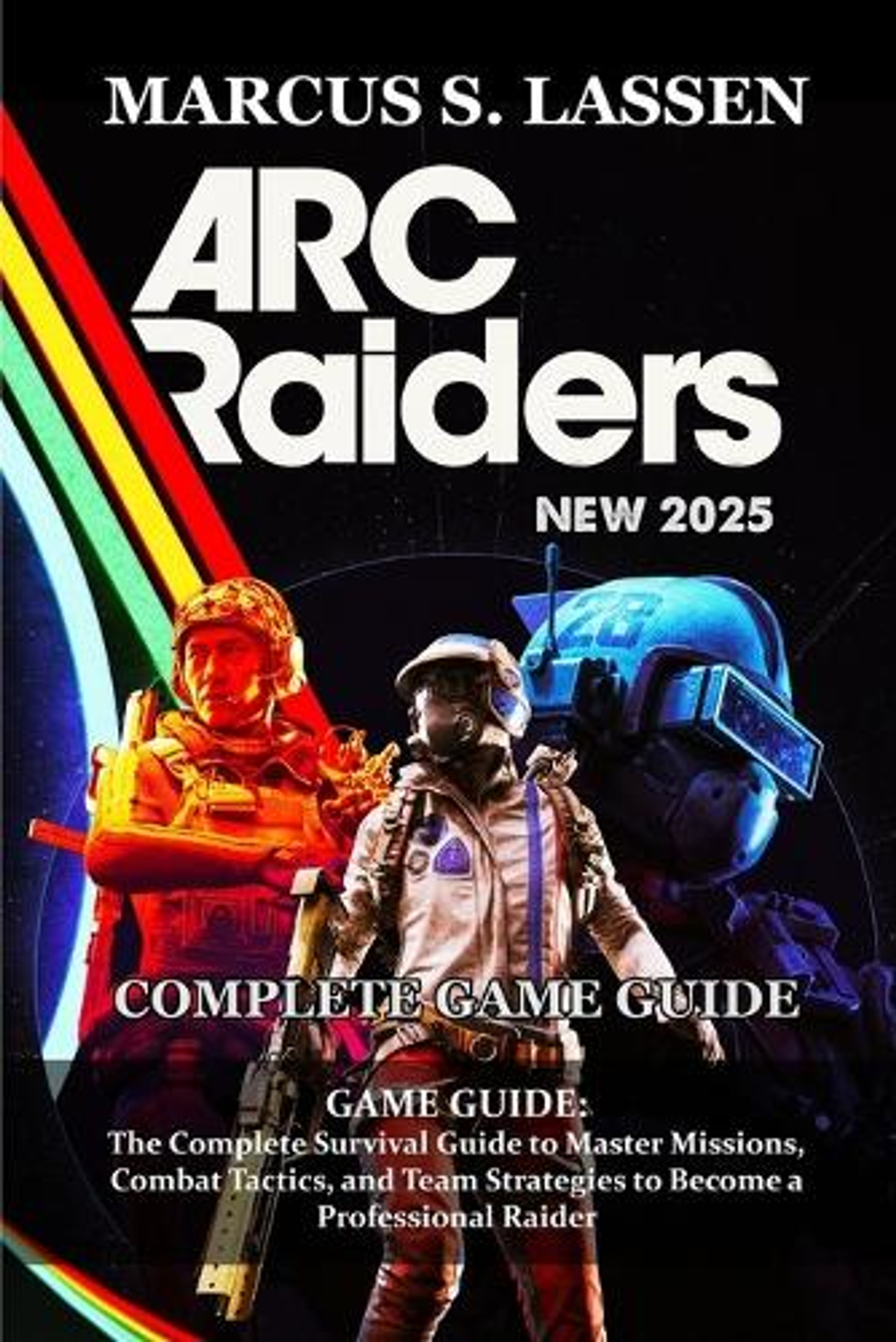 ARC Raiders GAME GUIDE: The Complete Survival Guide to Master Missions ...