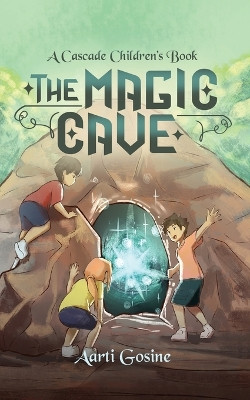 The Magic Cave: A Cascade Children's Book Aarti Gosine 9798889630333 ...