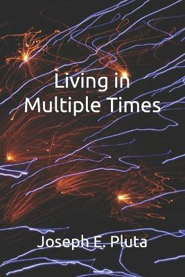 Living in Multiple Times by Joseph E Pluta - SciFier.com